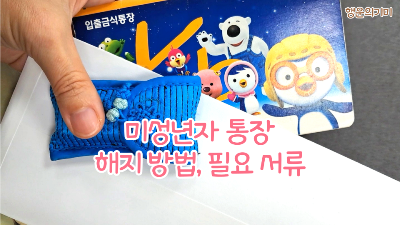 미성년자 통장 해지 방법 준비 서류 및 절차 네이버 블로그